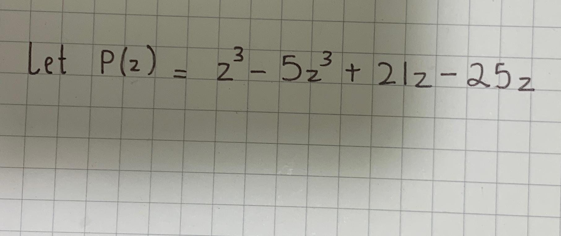 Solved Let P(z)=z3-5z3+21z-25z.How to find all the cubic | Chegg.com