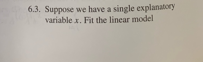 Solved 6.3. Suppose we have a single explanatory variable x. | Chegg.com