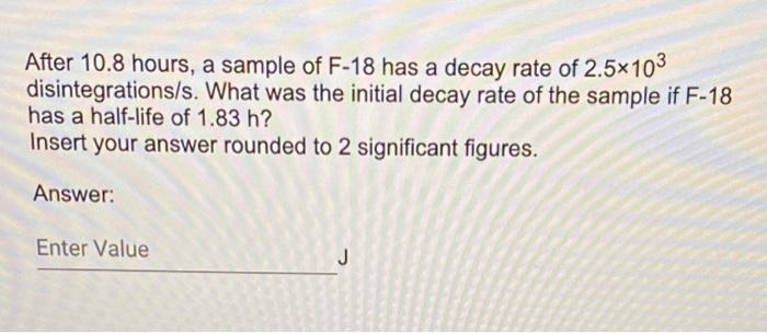 Solved After 10.8 hours, a sample of F-18 has a decay rate | Chegg.com