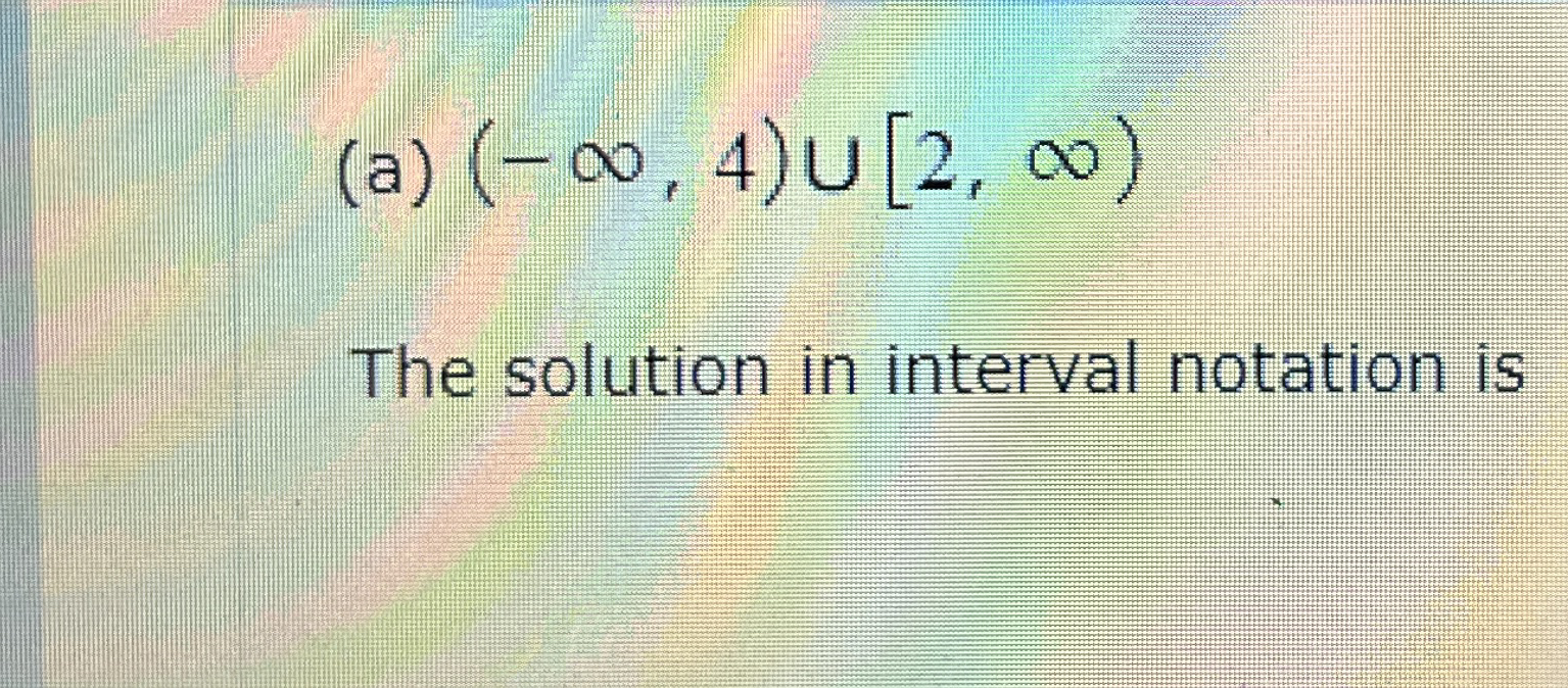 Solved (a) (-∞,4)∪[2,∞)The solution in interval notation is | Chegg.com