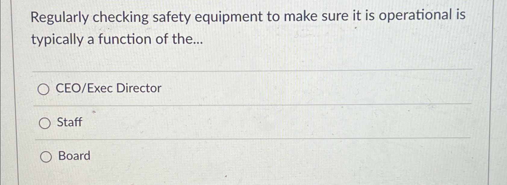 Solved Regularly checking safety equipment to make sure it | Chegg.com