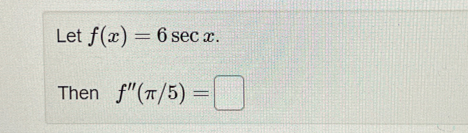 Solved Let f(x)=6secx.Then f''(π5)= | Chegg.com
