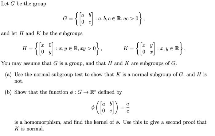 Solved Let G be the group G={[a0bc]:a,b,c∈R,ac>0} and let H | Chegg.com