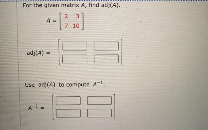 Solved For the given matrix A, find adj(A). 2 3 A = 7 10 | Chegg.com