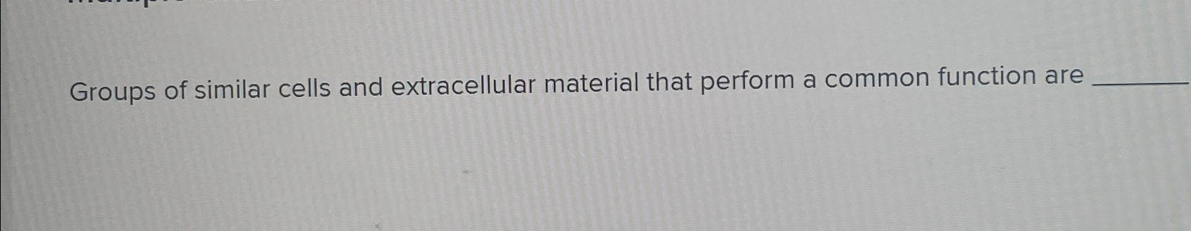 Solved Groups of similar cells and extracellular material | Chegg.com