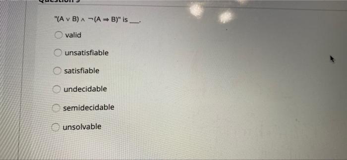 Solved "( AB) A (AB)" is - valid unsatisfiable satisfiable | Chegg.com