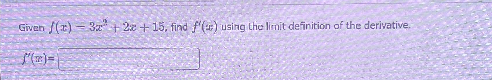 Solved Given f(x)=3x2+2x+15, ﻿find f'(x) ﻿using the limit | Chegg.com