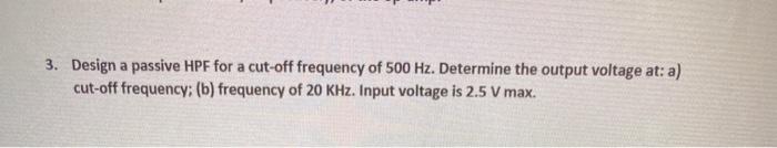 Solved 3. Design a passive HPF for a cut-off frequency of | Chegg.com