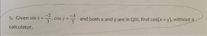 Solved 5. Given sinx=3−2,cosy=5−3 and both x and y are in | Chegg.com