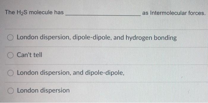 Solved The H2S molecule has as Intermolecular forces. London | Chegg.com