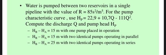 [Solved]: - Water is pumped between two reservoirs in a sin