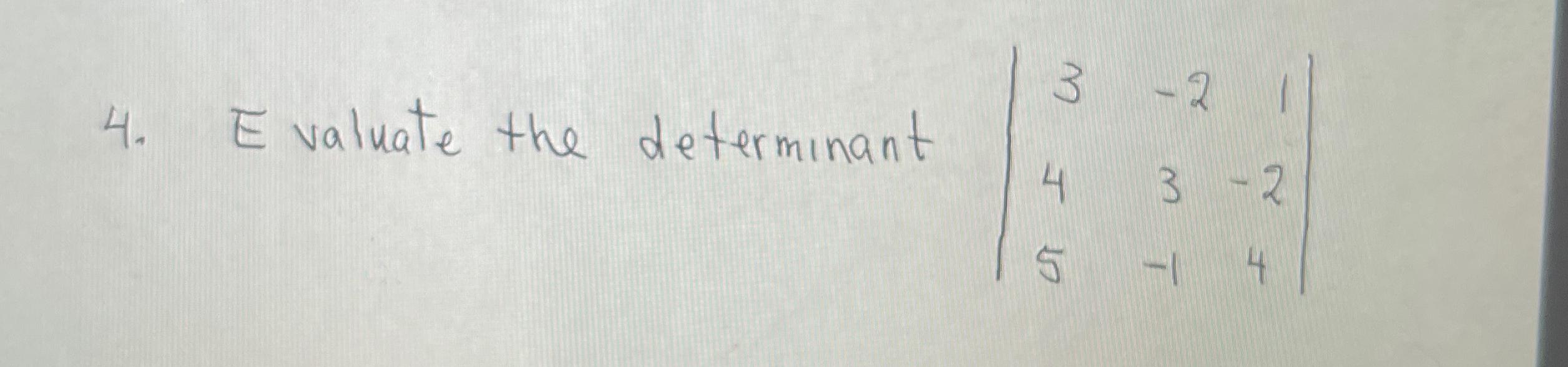 Solved Evaluate the determinant |[3-2 1],[4 3 -2],[5-1 4]| | Chegg.com