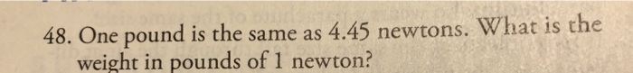 Solved 48. One pound is the same as 4.45 newtons. What is | Chegg.com
