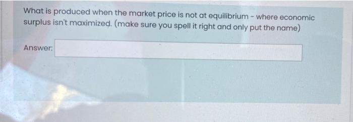 Solved What is produced when the market price is not at | Chegg.com