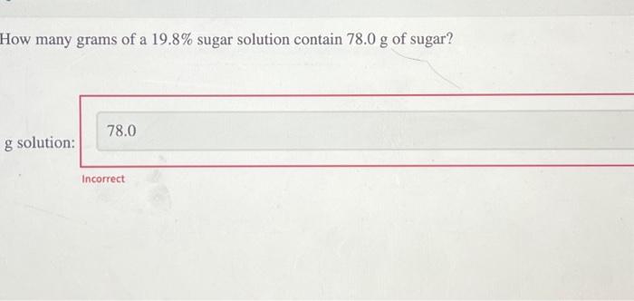 Solved How many grams of a 19.8% sugar solution contain 78.0 | Chegg.com