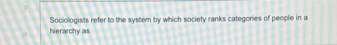 Solved Sociologists refer to the system by which society | Chegg.com
