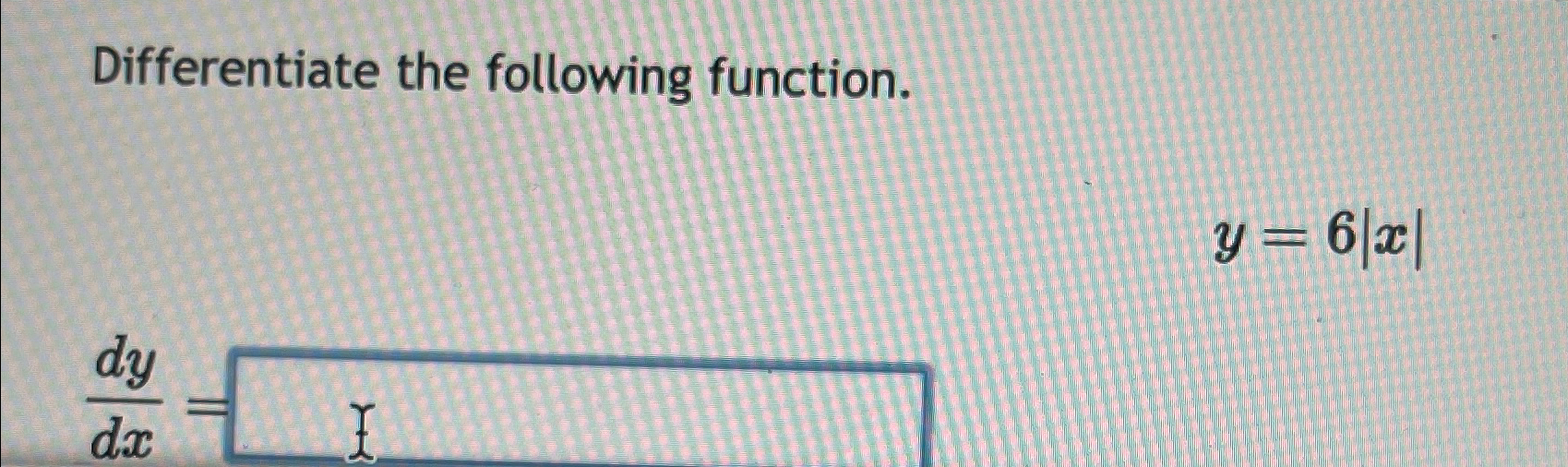Solved Differentiate the following function.y=6|x|dydx= | Chegg.com