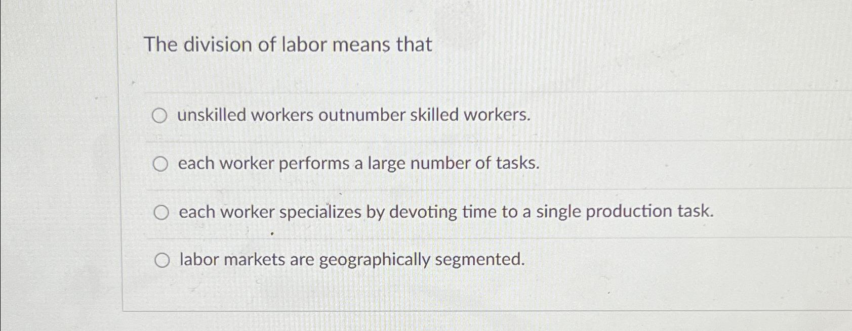 Solved The division of labor means thatunskilled workers | Chegg.com