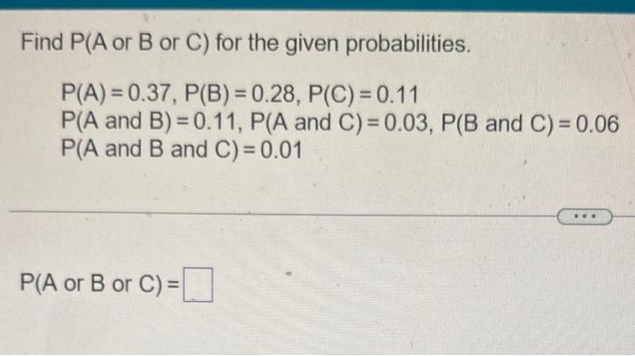 Solved Find P(A or B or C ) for the given probabilities. | Chegg.com