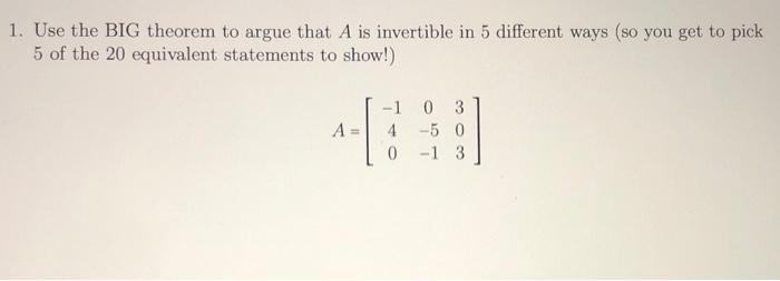 Solved 1. Use the BIG theorem to argue that A is invertible | Chegg.com