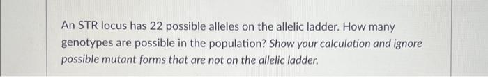 Solved An STR locus has 22 possible alleles on the allelic | Chegg.com