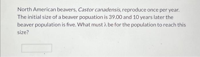 Solved North American beavers, Castor canadensis, reproduce | Chegg.com
