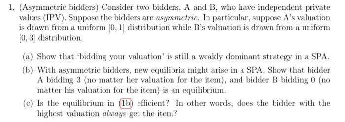 Solved 1 Asymmetric Bidders Consider Two Bidders A And