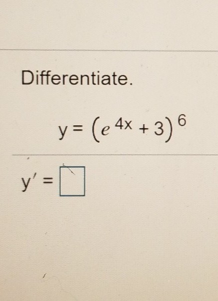 Solved Differentiate. y= (e 4x + 3) 6 y' = 0 | Chegg.com