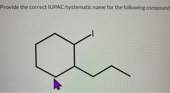 Solved Provide the correct IUPAC/systematic name for the | Chegg.com