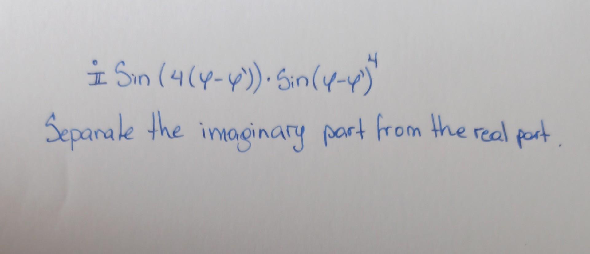 I˙Sin(4(φ−φ′))⋅Sin(φ−φ′)4 Sepanate the imaginary part | Chegg.com