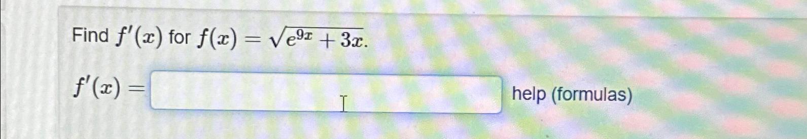 Solved Find f'(x) ﻿for f(x)=e9x+3x2.f'(x)=help (formulas) | Chegg.com