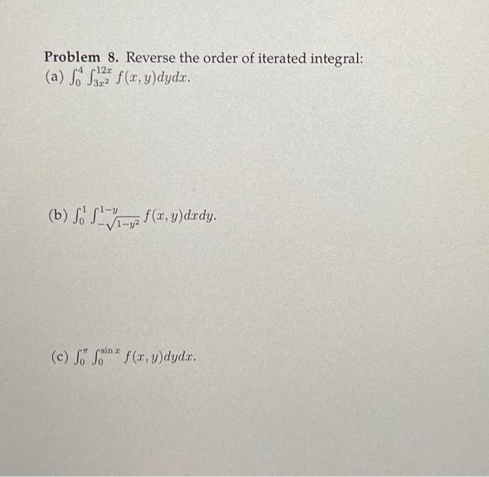Solved Problem 8. Reverse the order of iterated integral: | Chegg.com