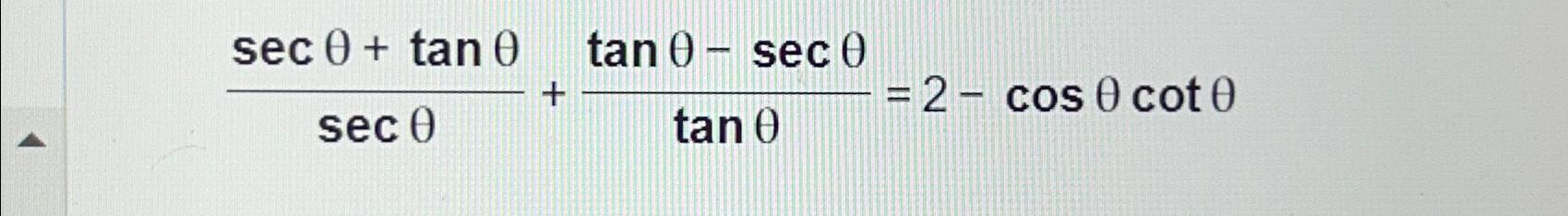 Solved secθ+tanθsecθ+tanθ-secθtanθ=2-cosθcotθ | Chegg.com