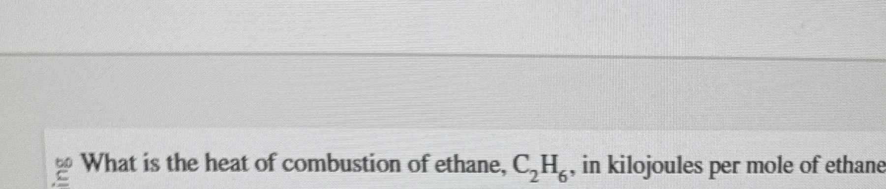Solved What is the heat of combustion of ethane, C2H6, ﻿in | Chegg.com
