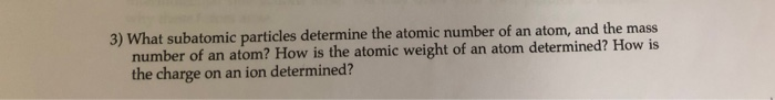 Solved 3) What subatomic particles determine the atomic | Chegg.com
