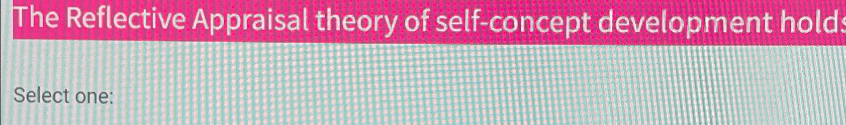 Solved The Reflective Appraisal theory of self-concept | Chegg.com