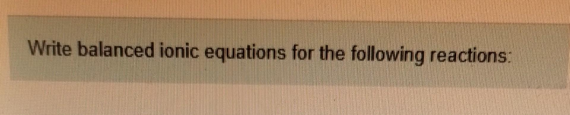 Solved Write balanced ionic equations for the following | Chegg.com