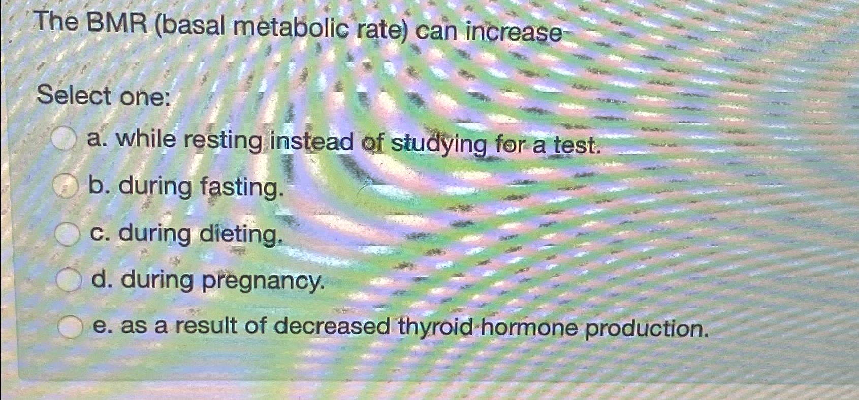 Solved The BMR (basal metabolic rate) ﻿can increaseSelect | Chegg.com