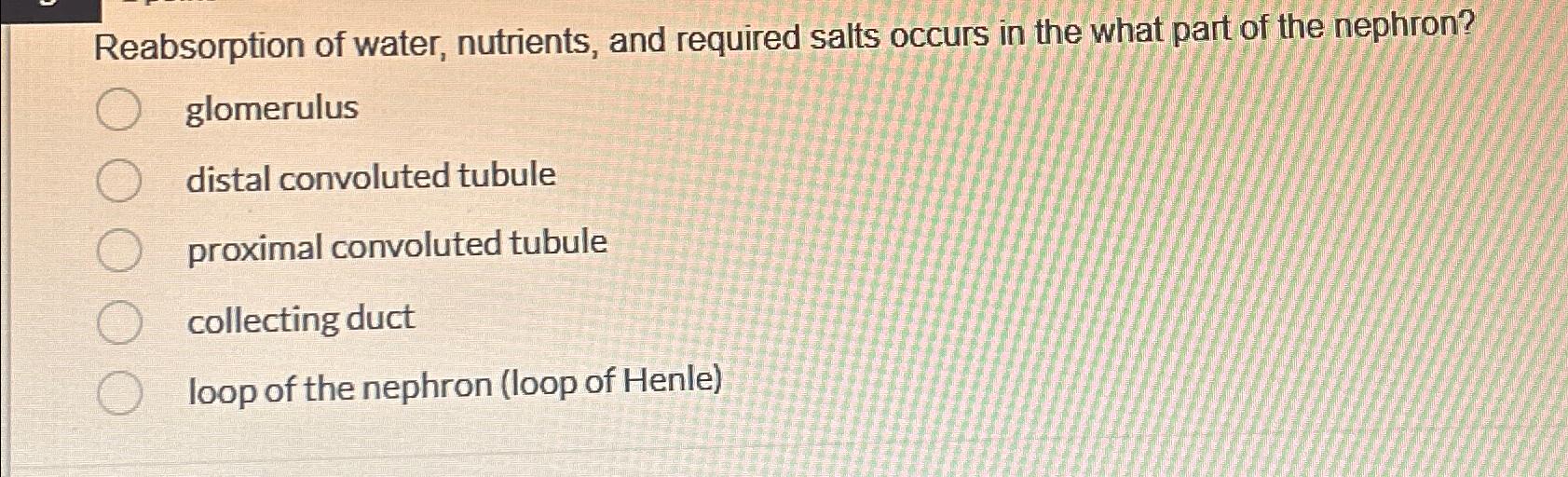 Solved Reabsorption of water, nutrients, and required salts | Chegg.com