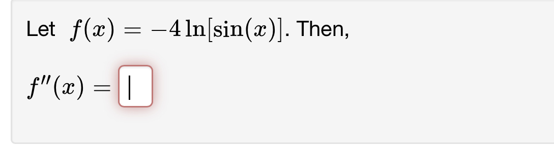 Solved Let f(x)=-4ln[sin(x)]. ﻿Then,f''(x)= | Chegg.com