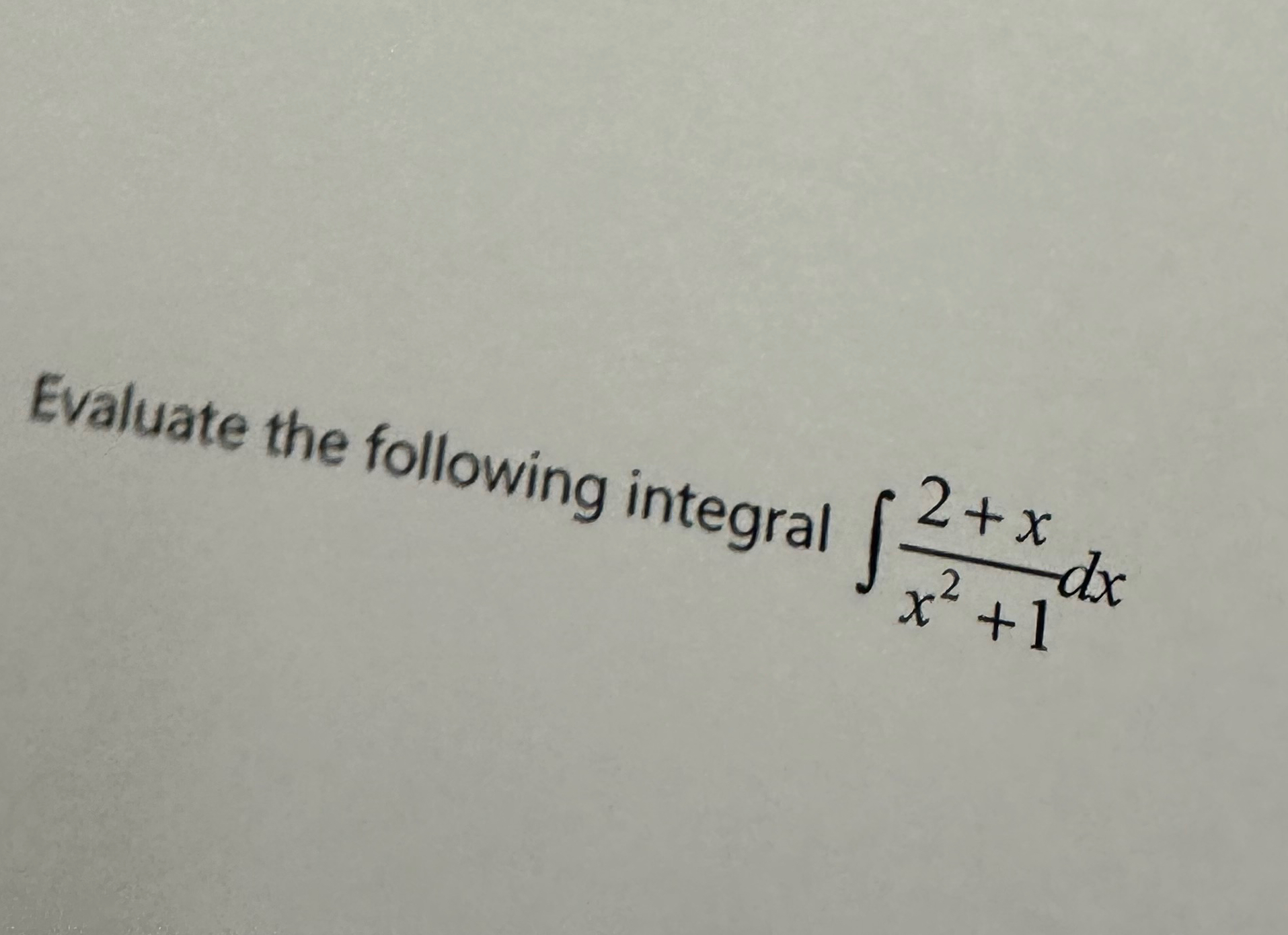 Solved Evaluate the following integral ∫﻿﻿2+xx2+1dx | Chegg.com