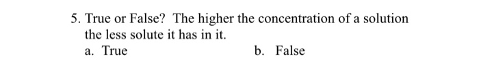 Solved 5. True or False? The higher the concentration of a | Chegg.com