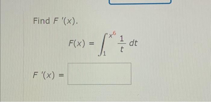 Solved Find F′(x). F(x)=∫1x6t1dt F′(x)= | Chegg.com