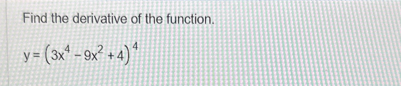 Solved Find the derivative of the function.y=(3x4-9x2+4)4 | Chegg.com