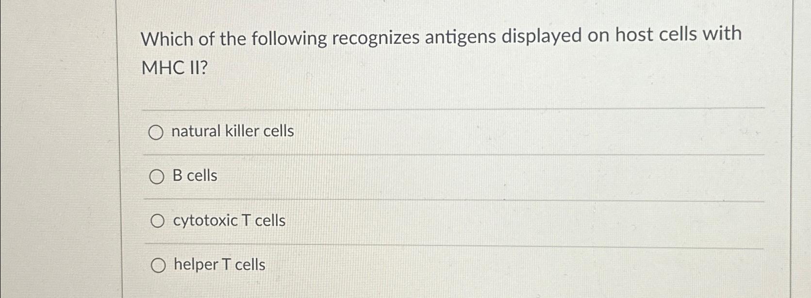 Solved Which of the following recognizes antigens displayed | Chegg.com