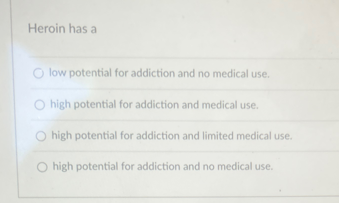 Solved Heroin has alow potential for addiction and no | Chegg.com