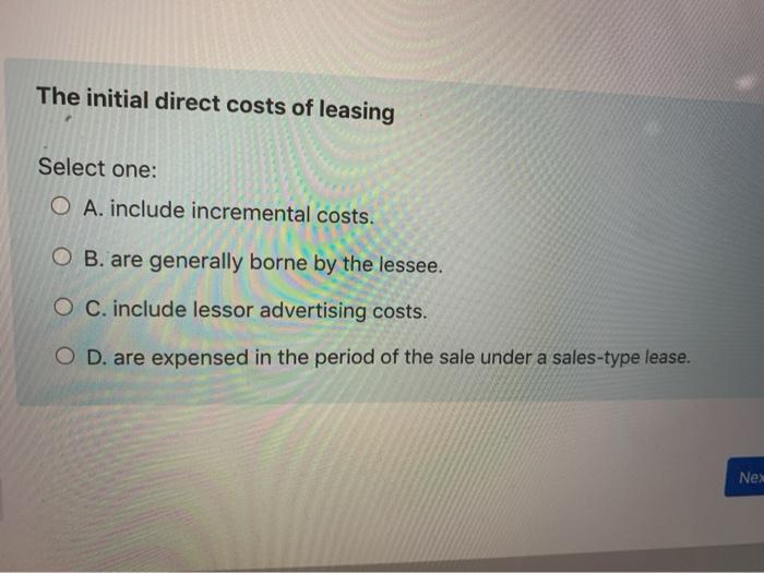 Solved The initial direct costs of leasing Select one: O A. | Chegg.com
