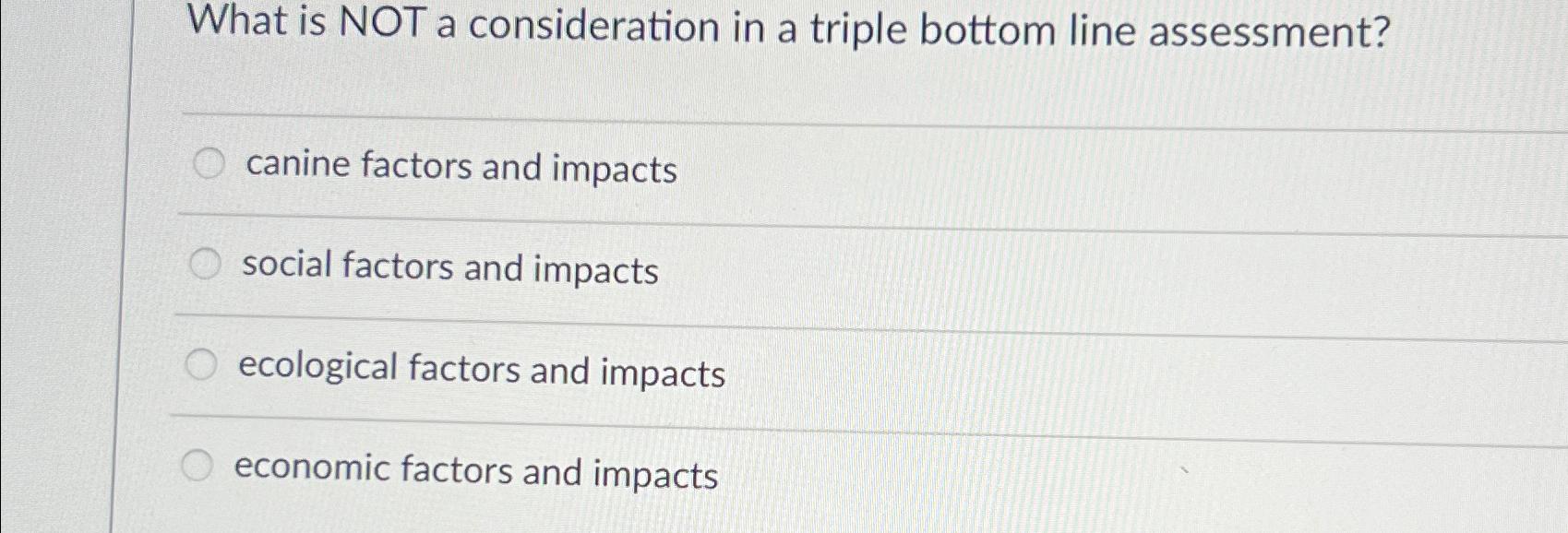 Solved What is NOT a consideration in a triple bottom line | Chegg.com