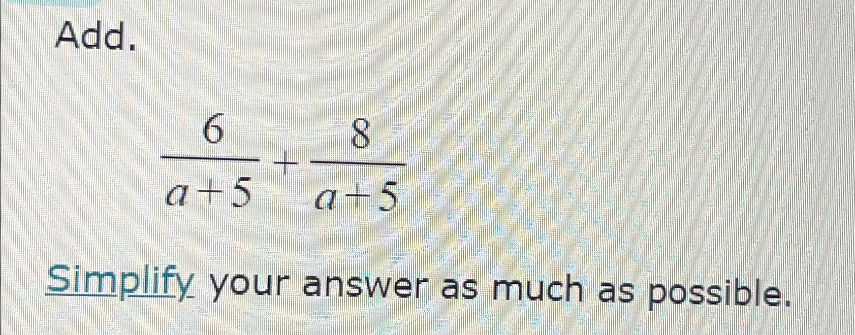 Solved Add.6a+5+8a+5Simplify your answer as much as | Chegg.com