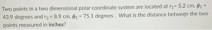 Solved Two points in a two dimensional polar coordinate | Chegg.com